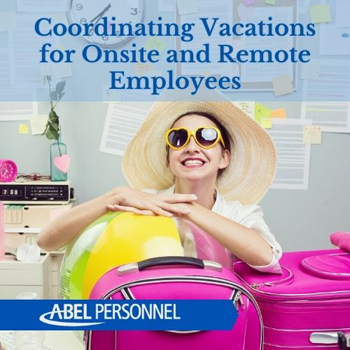 COORDINATING VACATIONS FOR ONSITE AND REMOTE EMPLOYEES - Abel Personnel