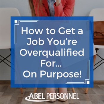 How to Get a Job You're Overqualified For - Abel Personnel